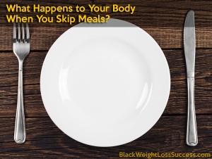 What Happens to Your Body When You Skip Meals? | Black Weight Loss Success